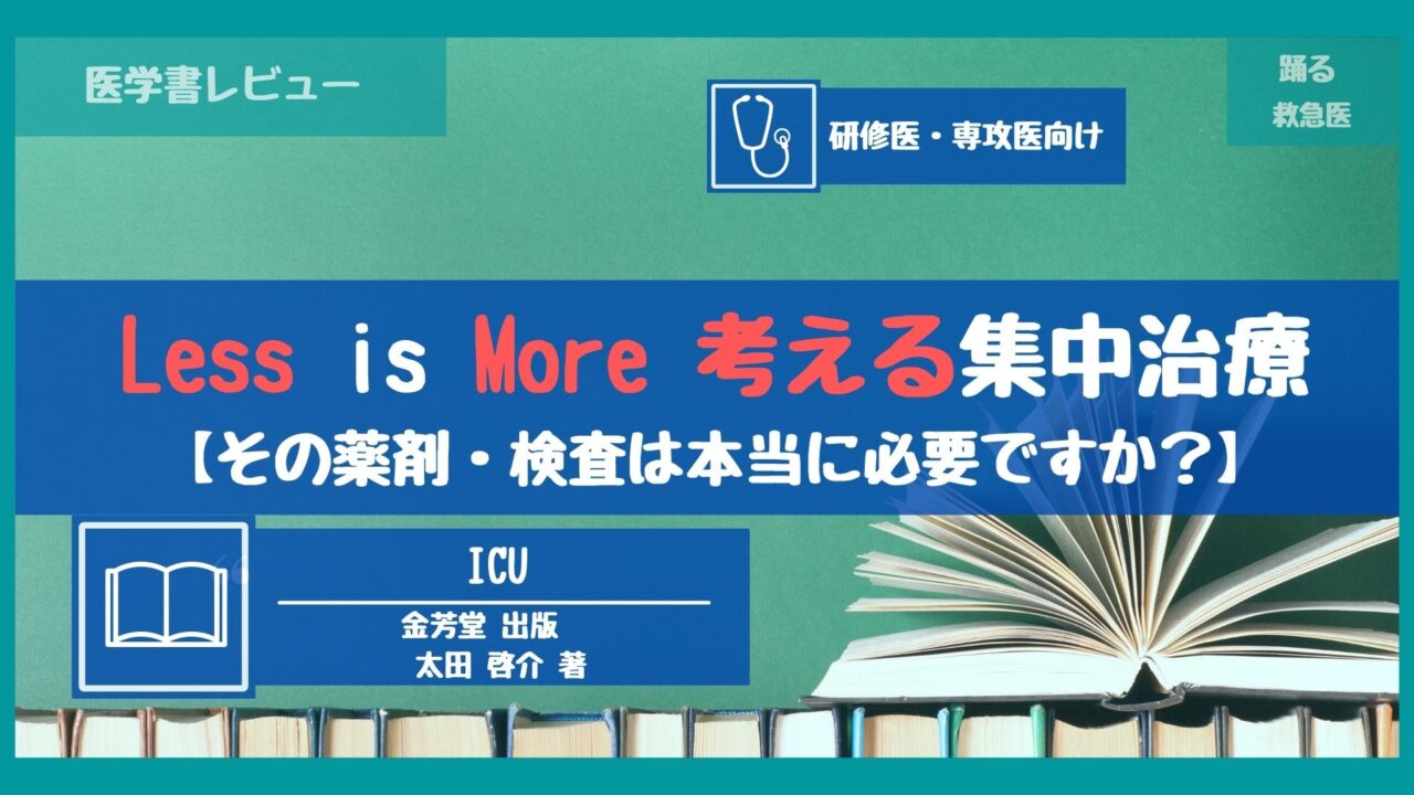 【レビュー】Less is More 考える集中治療 【その薬剤・検査は本当に必要ですか？】｜踊る救急医