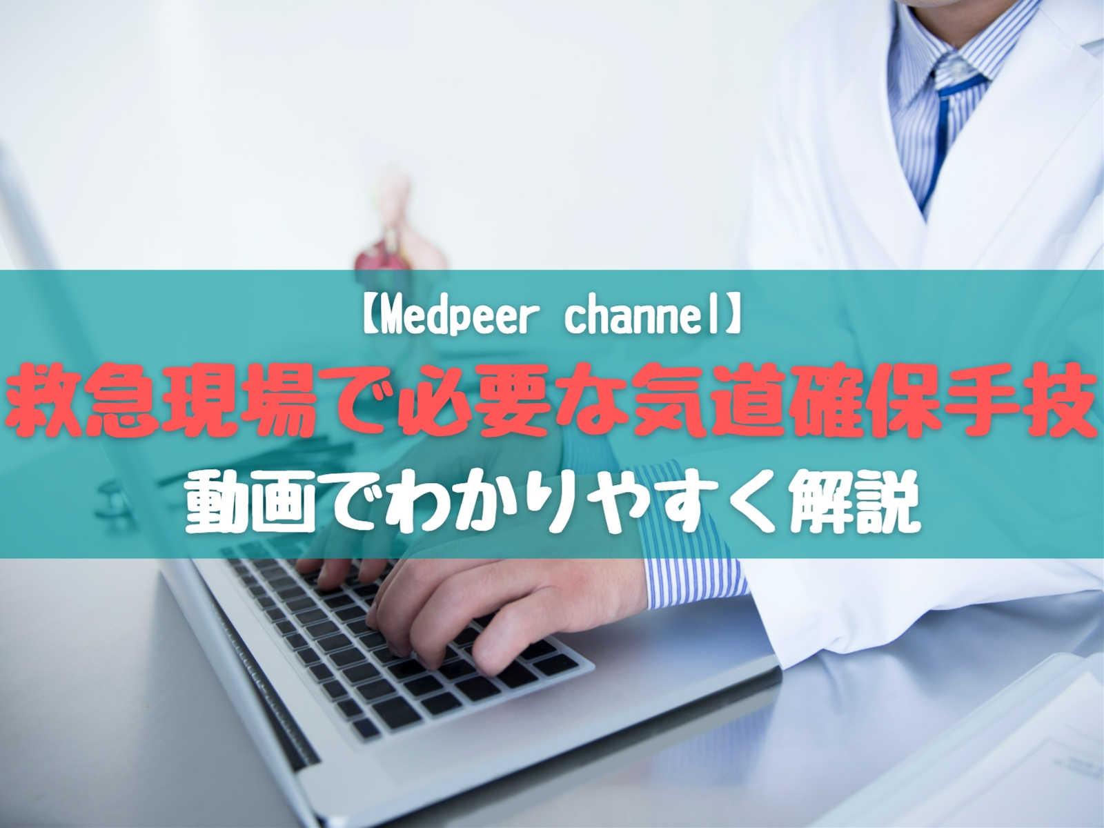 【Medpeer channel】救急現場で必要な気道確保手技を動画でわかりやすく解説【登録招待コード付き】｜踊る救急医